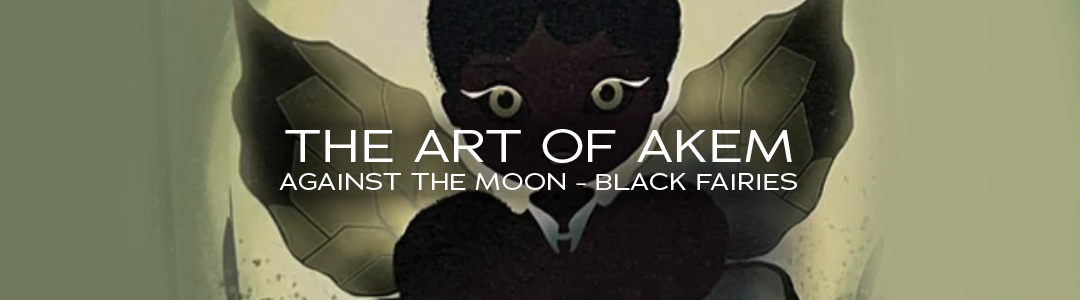 Exhibit : The ART OF AKEM - Against the Moon . Black Fairies. Nov 3-24 ...